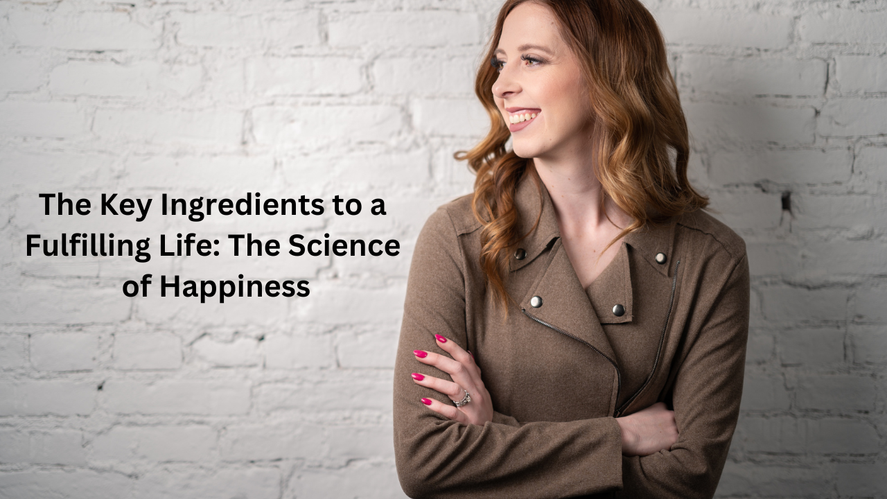 The Key Ingredients to a Fulfilling Life: The Science of Happiness ...